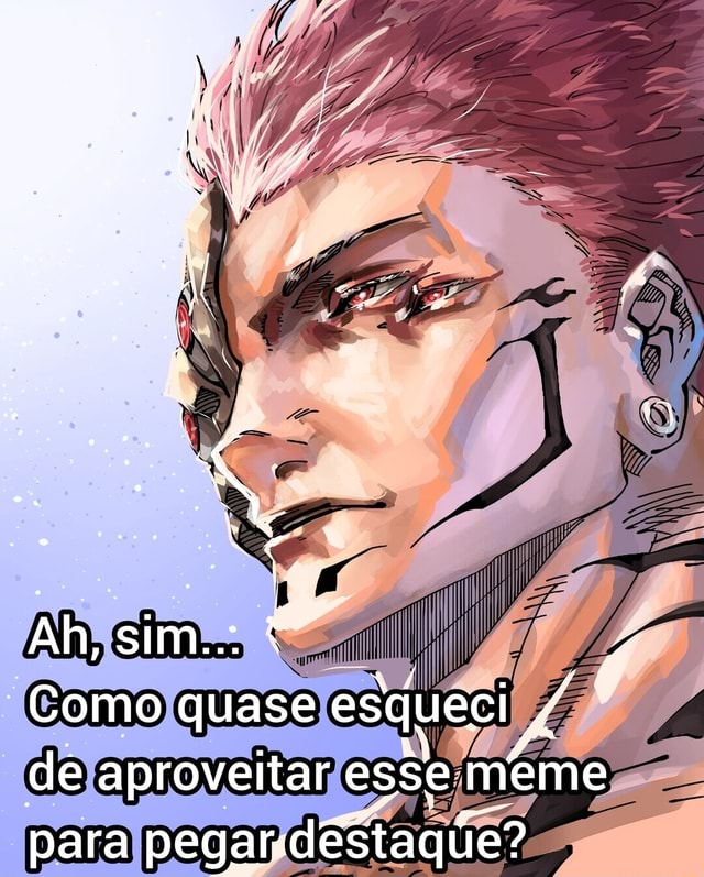 Ah, sim... mo quase esqueci de aproveitar esse meme para deste - iFunny ...