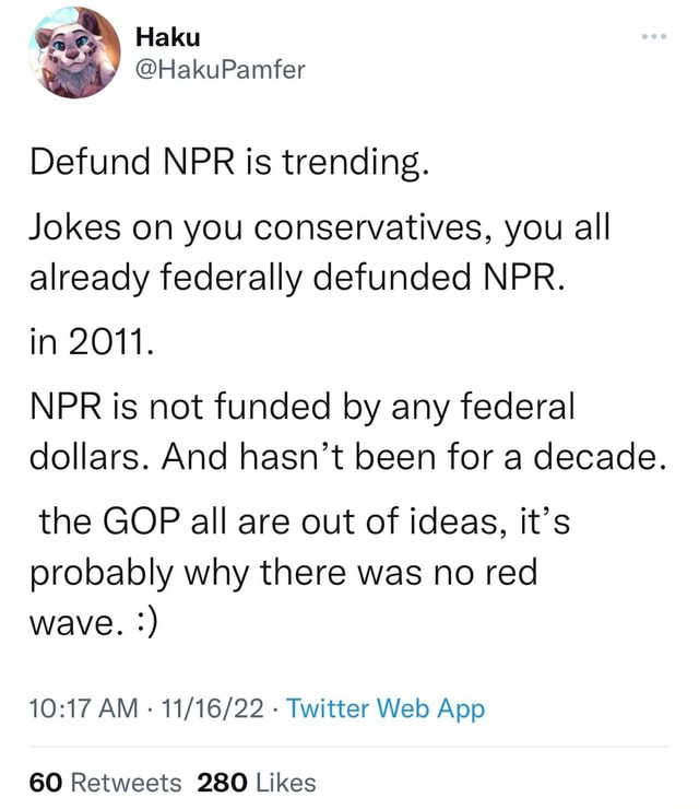 @HakuPamfer Defund NPR is trending. Jokes on you conservatives, you all ...
