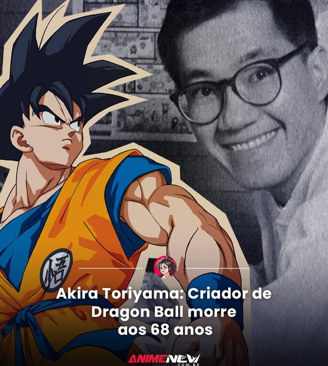 Akira Toriyama: Criador de Dragon Ball morre aos 68 anos IVEVA - iFunny Brazil
