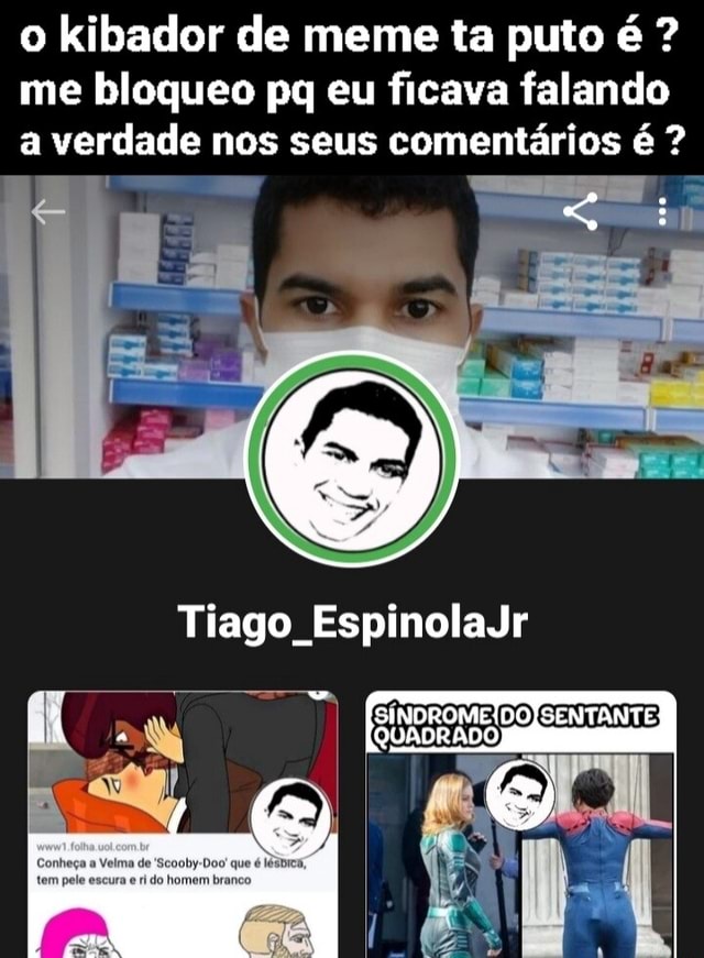 O kibador de meme ta puto é ? me bloqueo pq eu ficava falando a verdade ... O kibador de meme ta puto é ? me bloqueo pq eu ficava falando a verdade ...