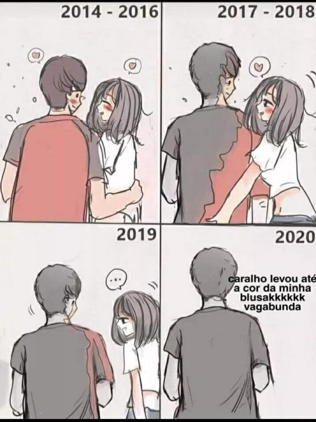 2014 - 2016 2017 - 2018 aralho levou até a cor da minha blusakkkkkk ...