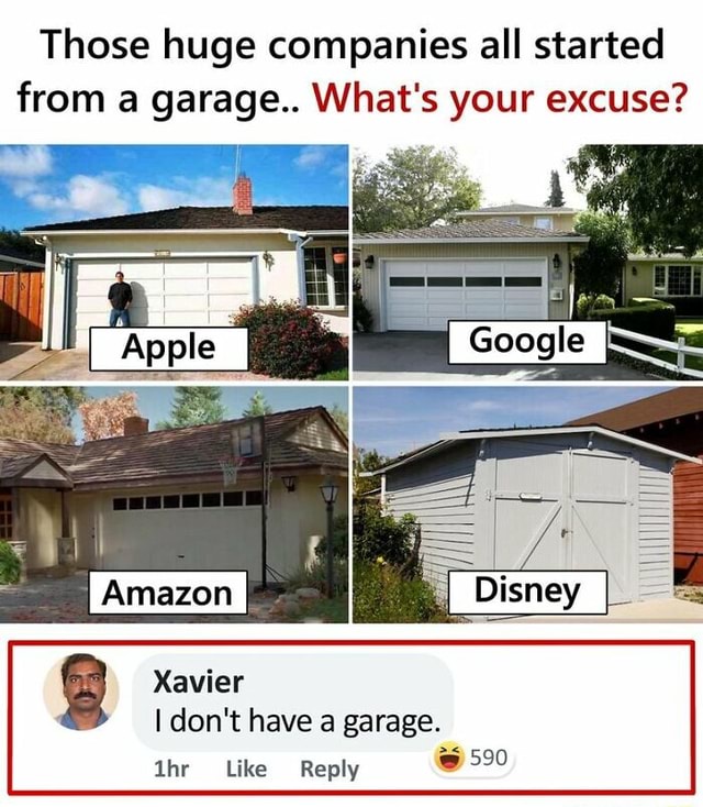 Xavier memes follow - Those huge companies all started from a garage ...