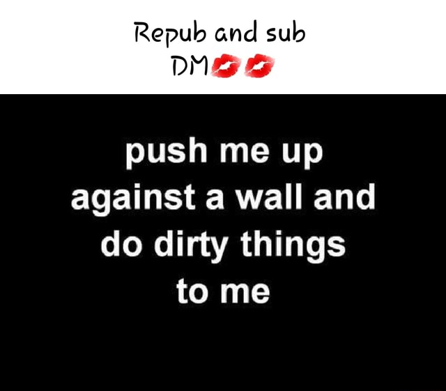 Repub and sub push me up against a wall and do dirty things to me ... Repub and sub push me up against a wall and do dirty things to me ...