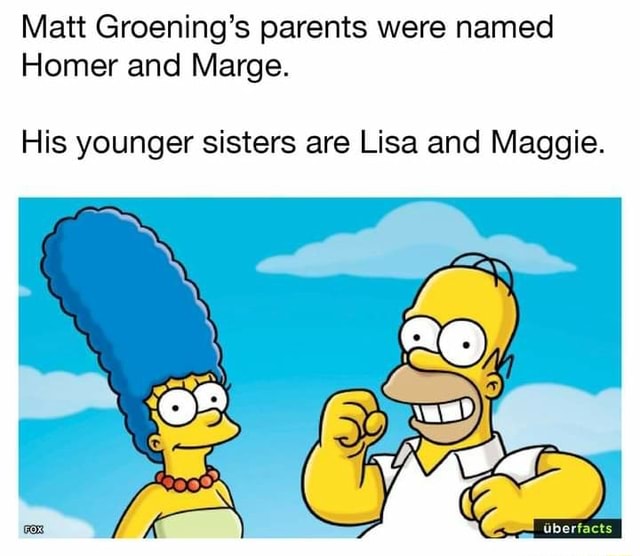 Matt Groening's parents were named Homer and Marge. His younger sisters ...