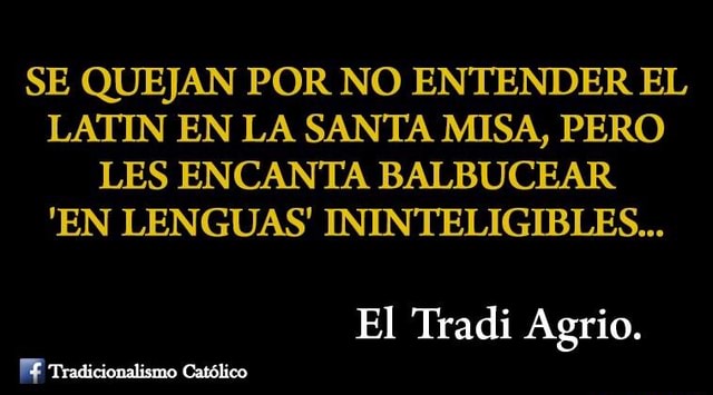 SE QUEJAN POR NO ENTENDER EL LATIN EN LA SANTA MISA, PERO LES ENCANTA ...