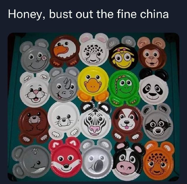 Honey, bust out the fine china - iFunny Brazil