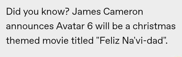 Did you know? James Cameron announces Avatar 6 will be a christmas ...