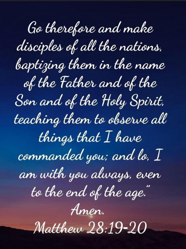 Ge therefore and make disciples of all the naliens, bapl Bing them in ...