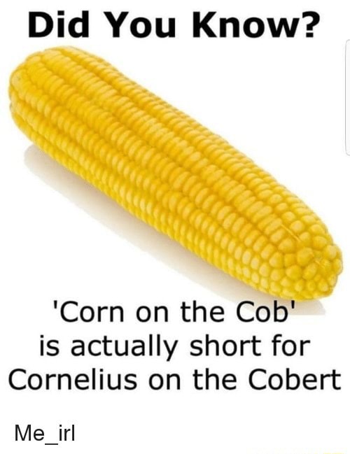 Did You Know? 'Corn on the Cob' is actually short for Cornelius on the ...