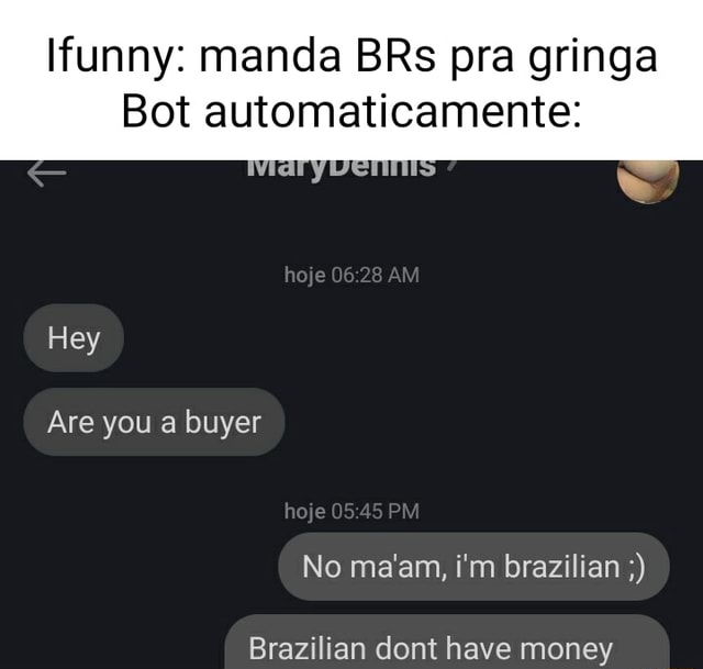 Ifunny: manda BRs pra gringa Bot automaticamente: Vial hoje AM Hey Are ...