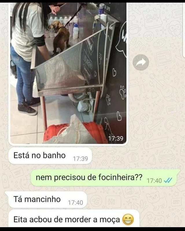 Está no banho nem precisou de focinheira?? Tá mancinho Eita acbou de ...