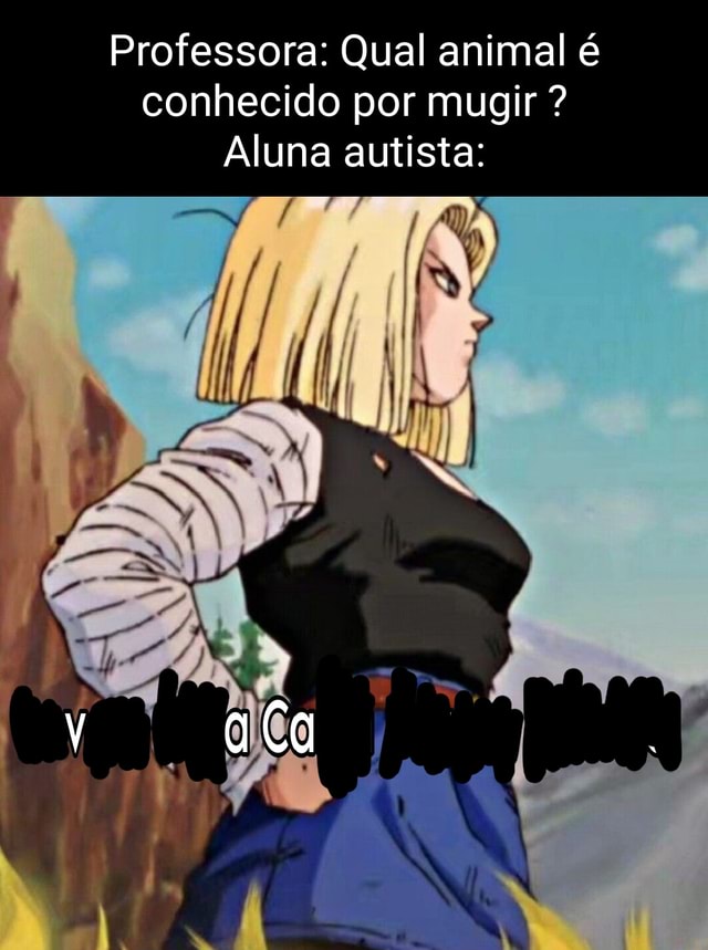 Professora: Qual animal é conhecido por mugir ? Aluna autista: ala ...