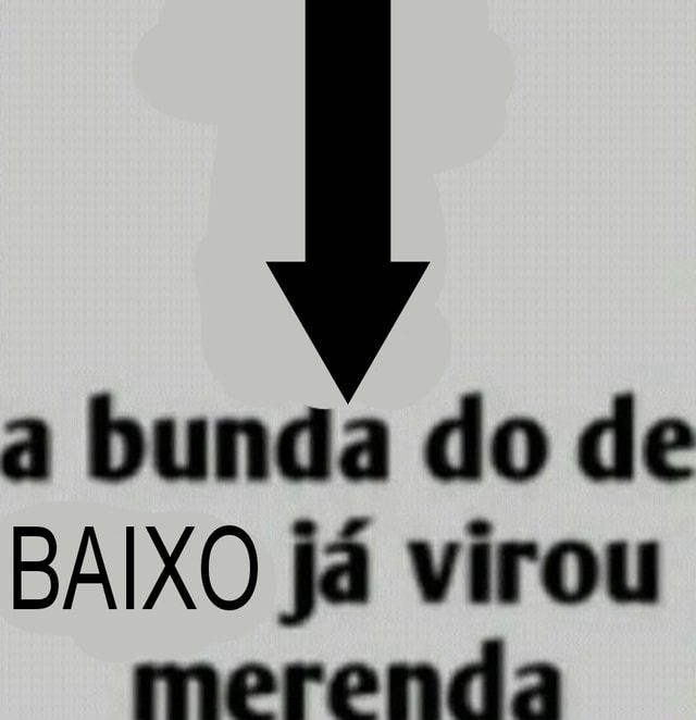 A bunda do de BAIXO já virou merenda - iFunny Brazil
