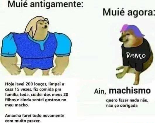 Muié antigamente: Muié agora: Hoje lavei 200 louças, limpei a casa 15 ...