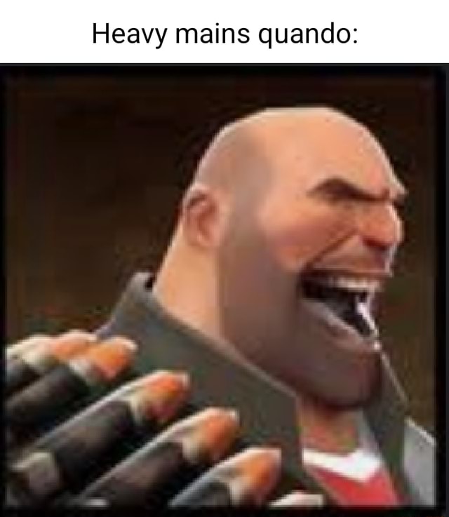 Heavy mains quando - iFunny Brazil