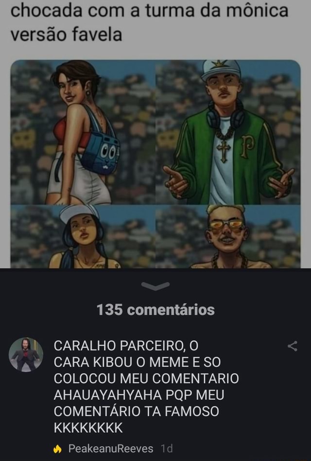 Chocada com a turma da mônica versão favela X a? CARA KIBOU O MEME E SO ...