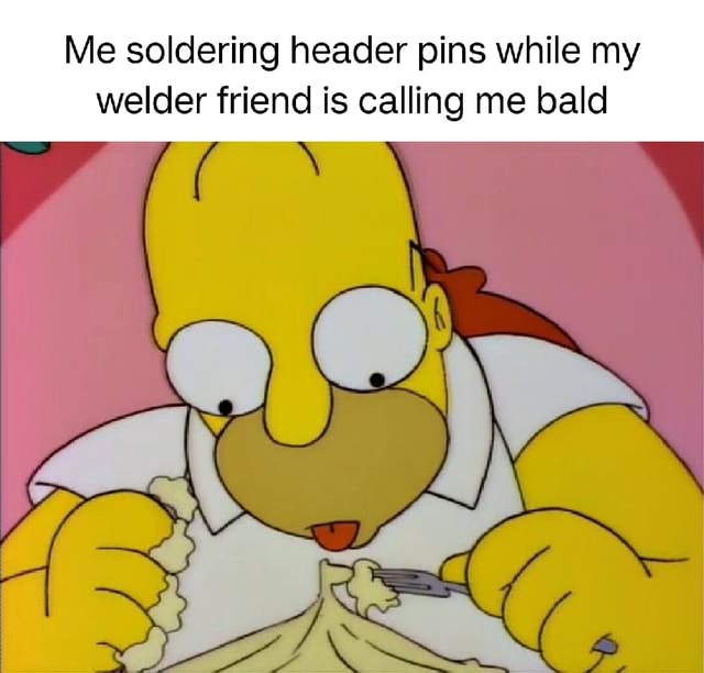 Me soldering header pins while my welder friend is calling me bald ...