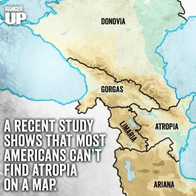 RANGER A RECENT STUDY SHOWS THAT MOST AMERICANS CANT FIND ATROPIA A MAP ...
