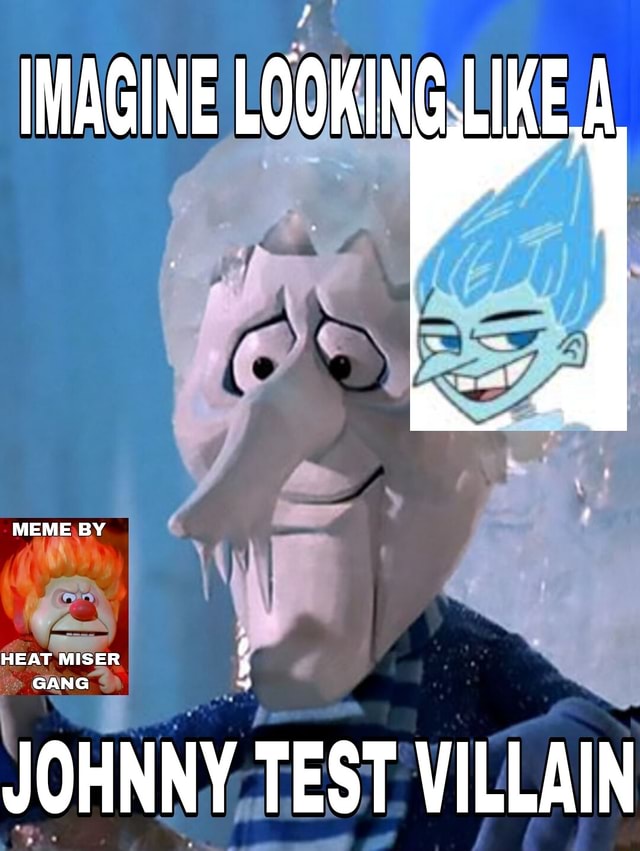 IMAGINE LOOKING.LIKE HEAT MISER JOHNNY TEST VILLAIN MEME BY - iFunny Brazil