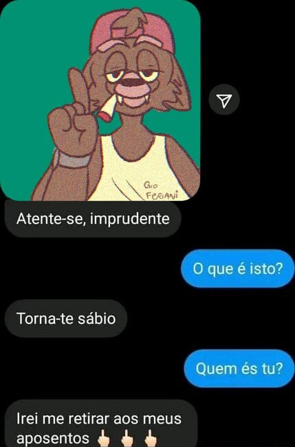 Atente-se, imprudente O que é isto? Torna-te sábio Quem és tu? Irei me ...