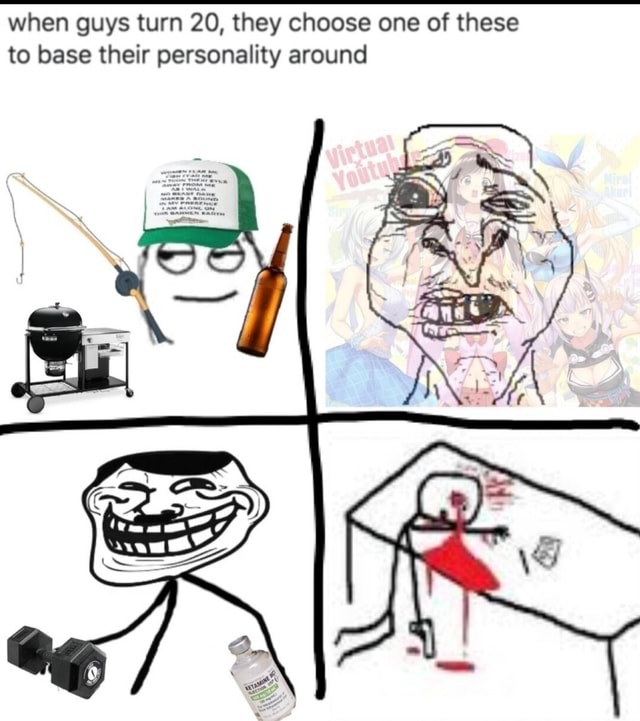 When guys turn 20, they choose one of these to base their personality ...