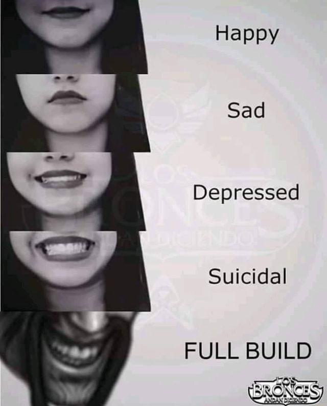Happy Sad Depressed Suicidal FULL BUILD - iFunny Brazil