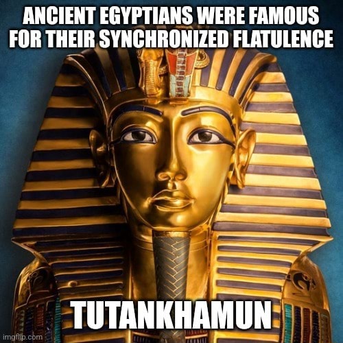 ANCIENT EGYPTIANS WERE FAMOUS FOR THEIR SYNCHRONIZED FLATULENCE It ...