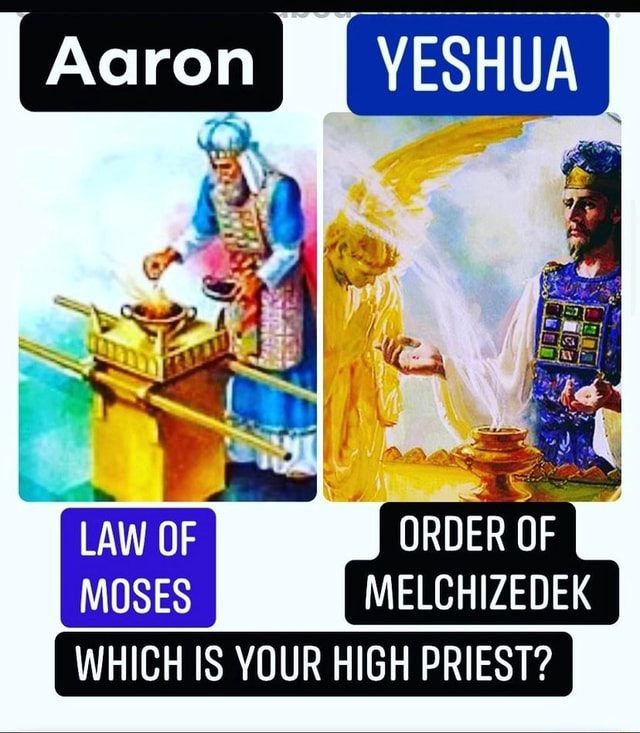[Aaron YESHUA J ORDER OF MOSES MELCHIZEDEK WHICH IS YOUR HIGH PRIEST? - iFunny Brazil