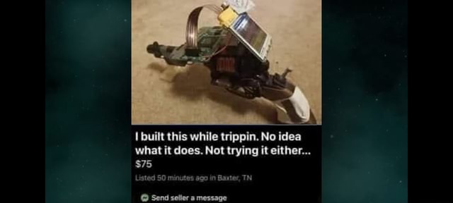 I built this while trippin. No idea what it does. Not trying it either ...