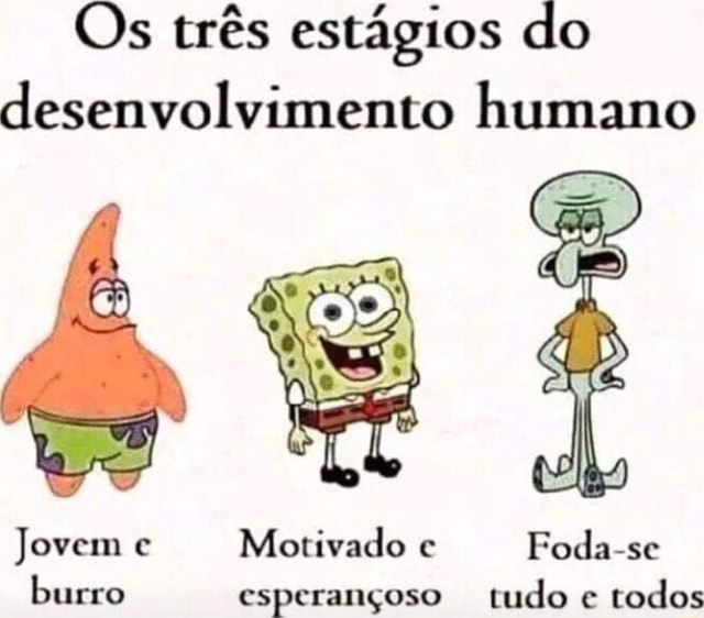 Os três estágios do desenvolvimento humano Jovem e Motivado Foda-se ...