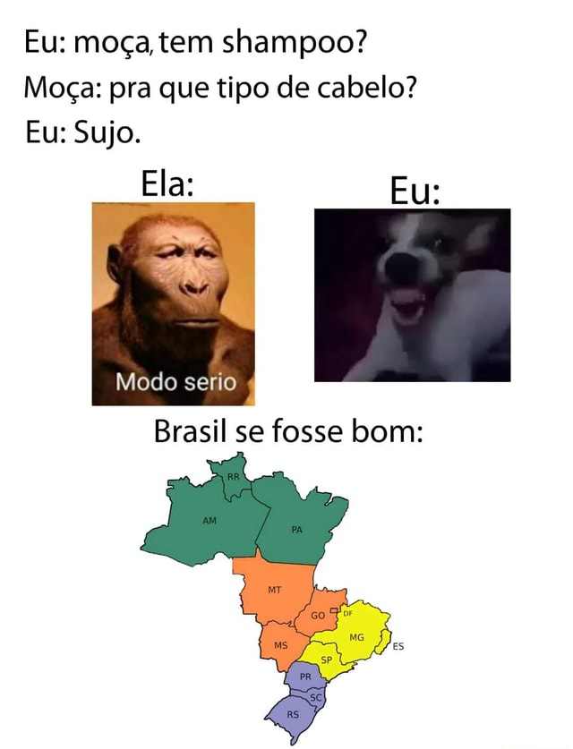 Eu: moça tem shampoo? Moça: pra que tipo de cabelo? Eu: Sujo. Ela: Eu ...