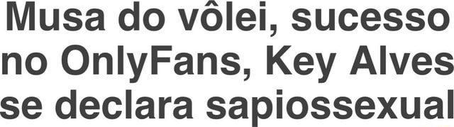 Musa do vôlei, sucesso no OnlyFans, Key Alves se declara sapiossexual ...