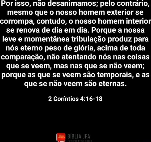 Por isso, não desanimamos; pelo contrário, mesmo que o nosso homem ...