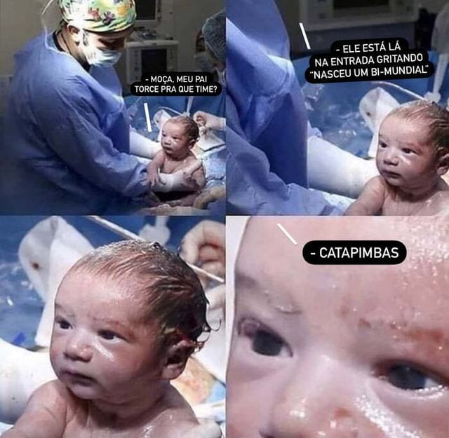 - ELE LÁ NA ENTRADA GRITANDO -NASCEU UM BI-MUNDIAL CATAPIMBAS MOÇA. MEU ...