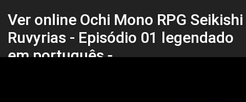 Ver online Ochi Mono RPG Seikishi Ruvyrias Episódio 01 legendado Poa ao ...
