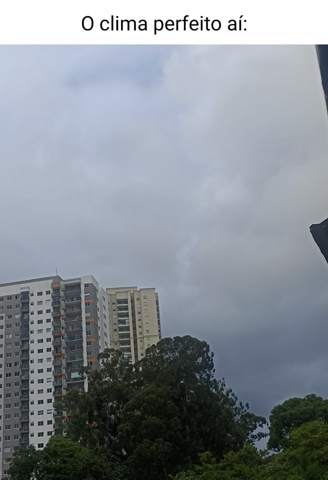 O clima perfeito aí: - iFunny Brazil
