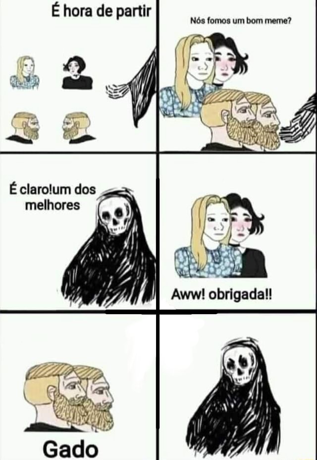 É hora de partir Nós fomos um bom meme? É clarolum dos melhores SS Aww ...