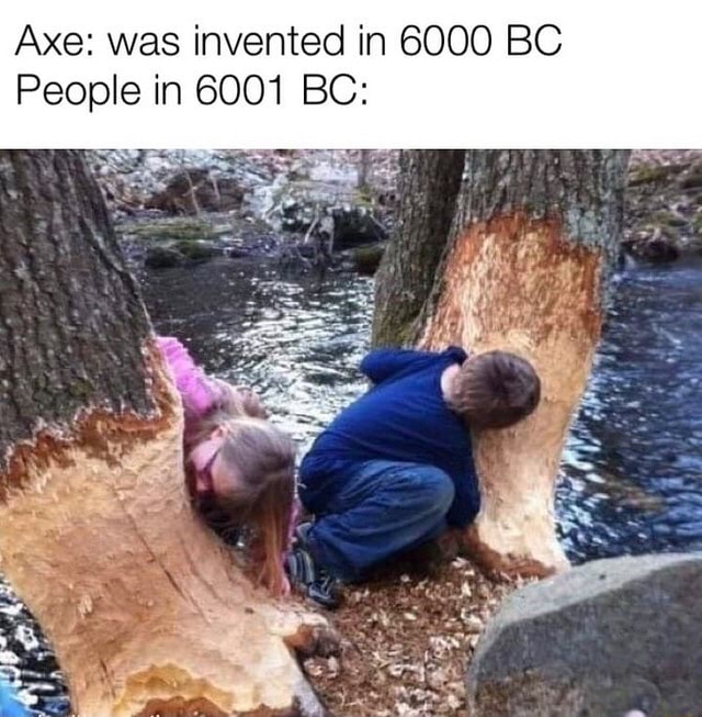 Axe: was invented in 6000 BC People in 6001 BC: - iFunny Brazil