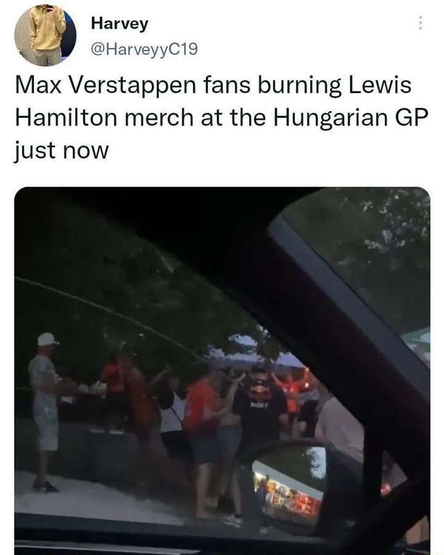 Harvey Hare Max Verstappen fans burning Lewis Hamilton merch at the Hungarian GP just now ...