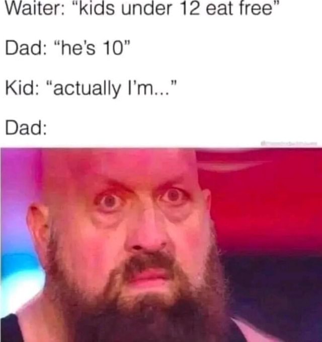 Waiter: "kids under 12 eat tree" Dad: "he's 10" Kid: "actually I'm ...