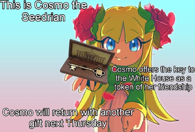 This is Cosmo the... - Seedrian Cosmo offers the key to the White House ...