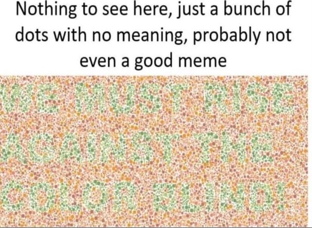 Nothing to see here, just a bunch of dots with no meaning, probably not even a good meme ...