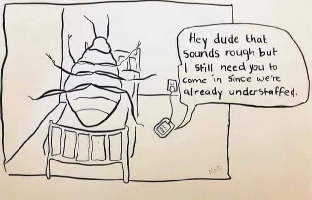 Hey dude that Sounds rough but I Still need you to Come in Since we're ...