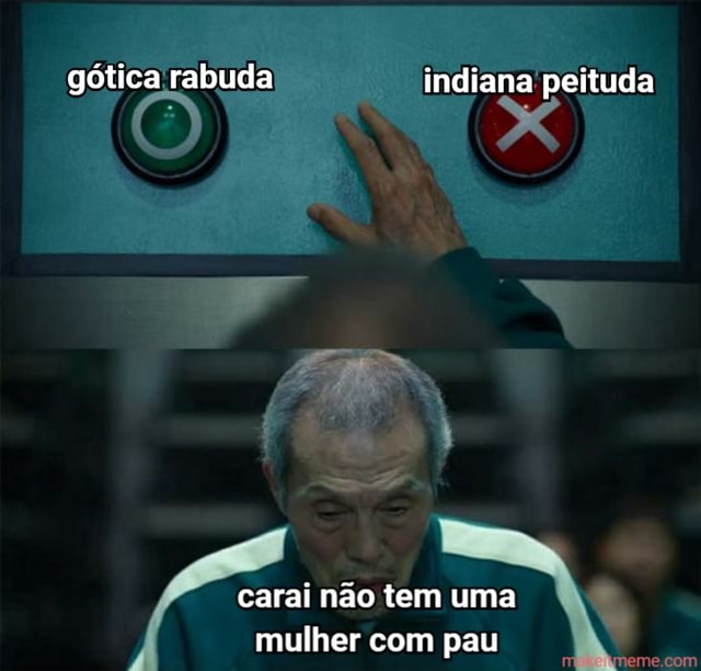 Gótica Rabuda Indiana Peituda Carai Não Tem Uma Mulher Com Pau Meme