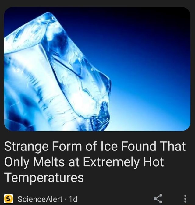 Strange Form of Ice Found That Only Melts at Extremely Hot Temperatures ...