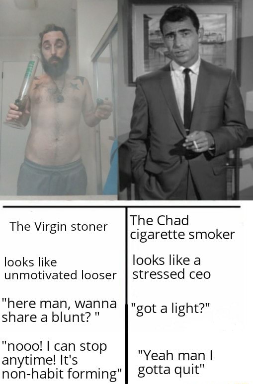 The Virgin stoner The Chad cigarette smoker looks like looks like a ...
