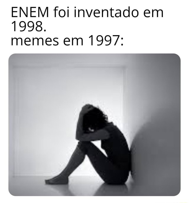 ENEM foi inventado em 1998. memes em 1997: - iFunny Brazil