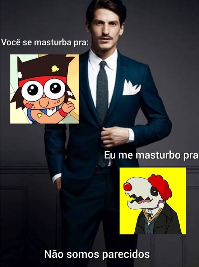 Você Se Masturba Pra Eu Me Masturbo Pra Não Somos Parecidos Ifunny Brazil 