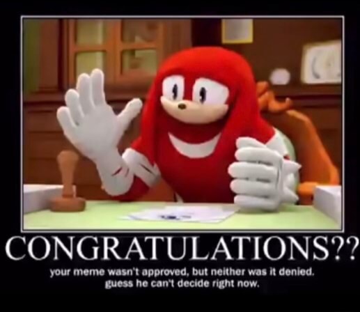 CONGRATULATIONS your meme wasn't approved, but neither was it denied ...