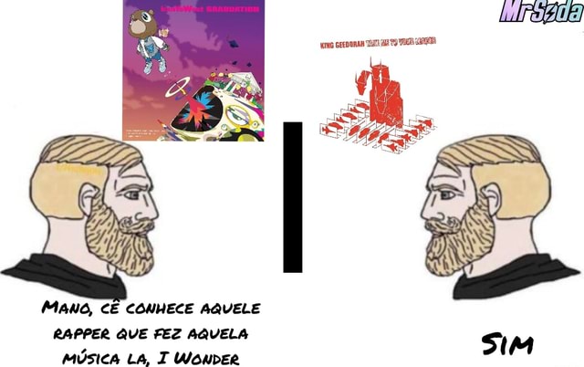 MANO, CE CONHECE AQUELE RAPPER QUE FEZ AQUELA MÚSICA LA, I WONDER ...